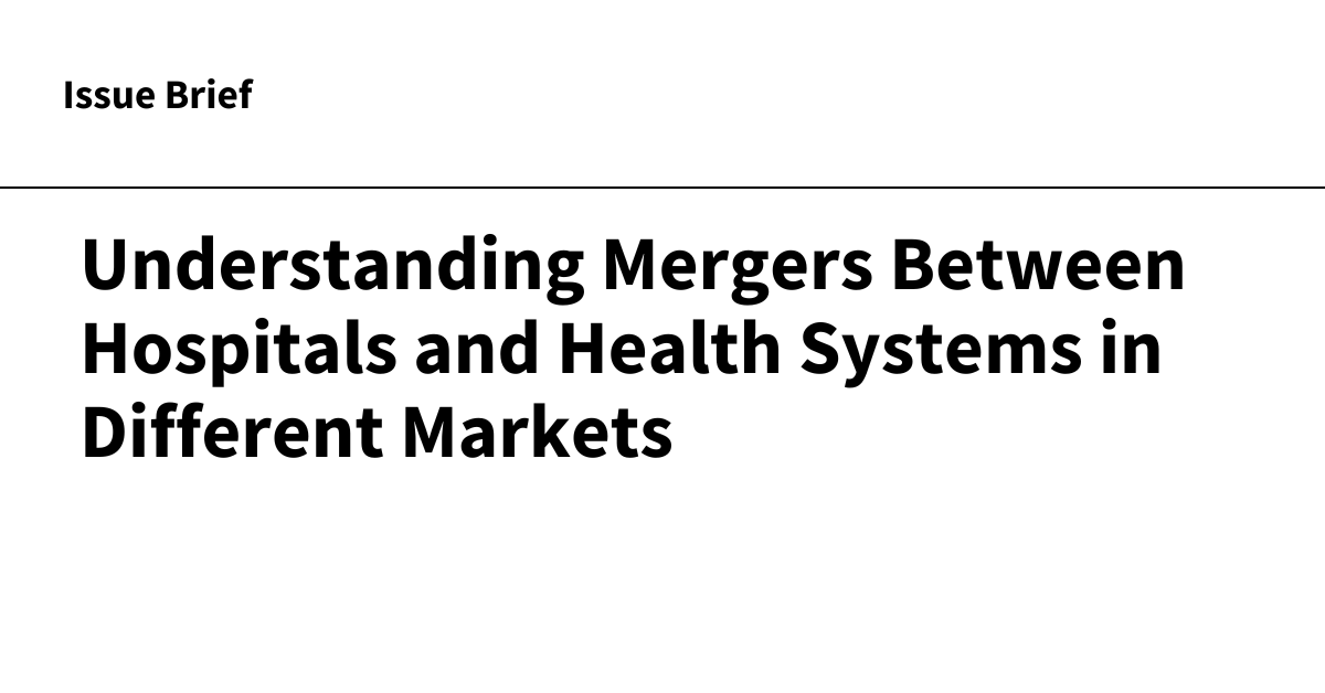 Understanding Mergers Between Hospitals and Health Systems in Different ...
