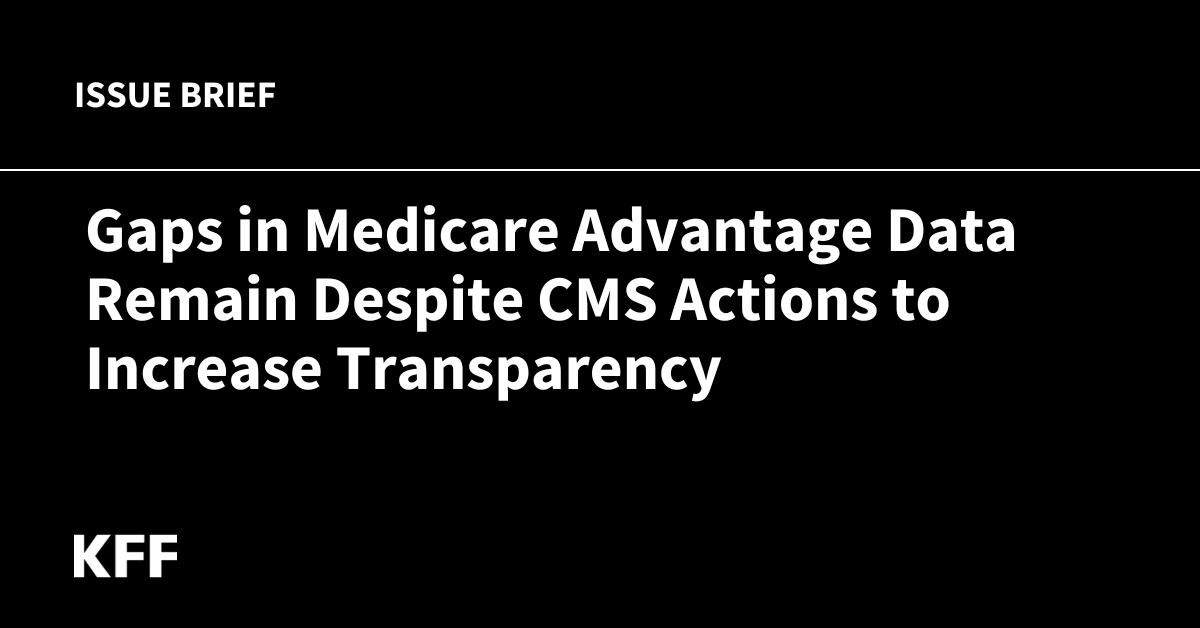 Gaps in Medicare Advantage Data Remain Despite CMS Actions to Increase Transparency | KFF