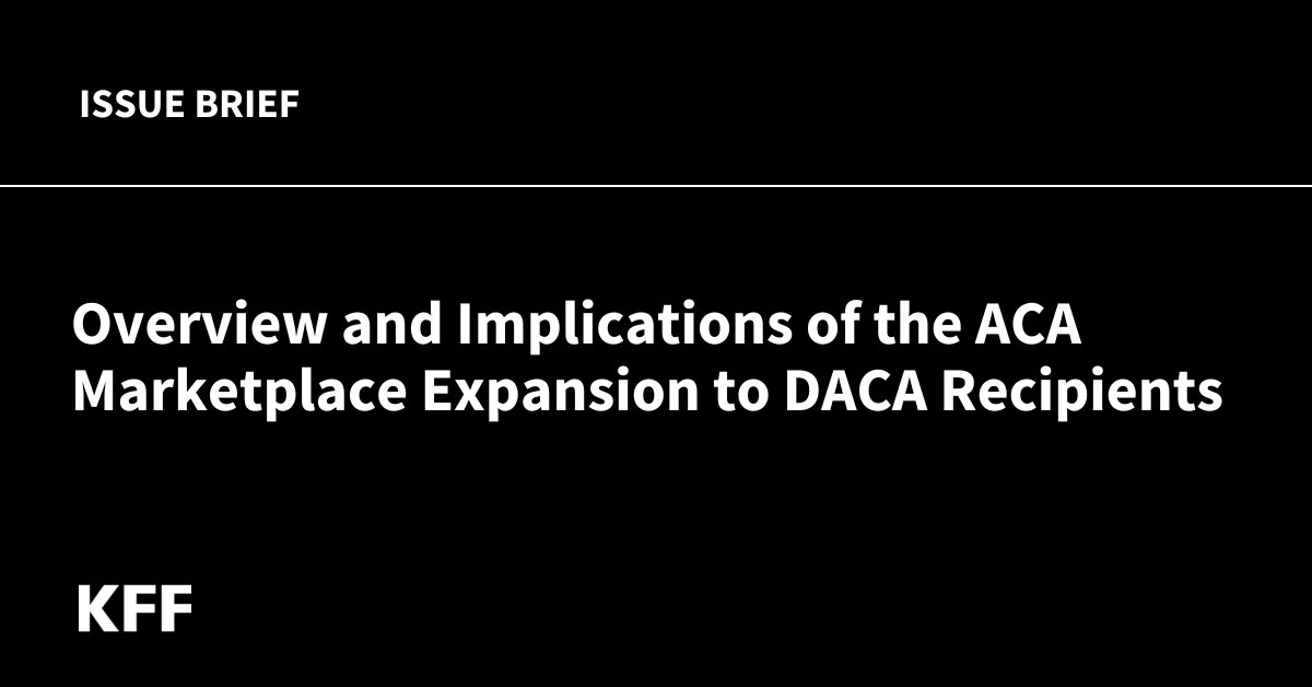 Overview and Implications of the ACA Marketplace Expansion to DACA ...