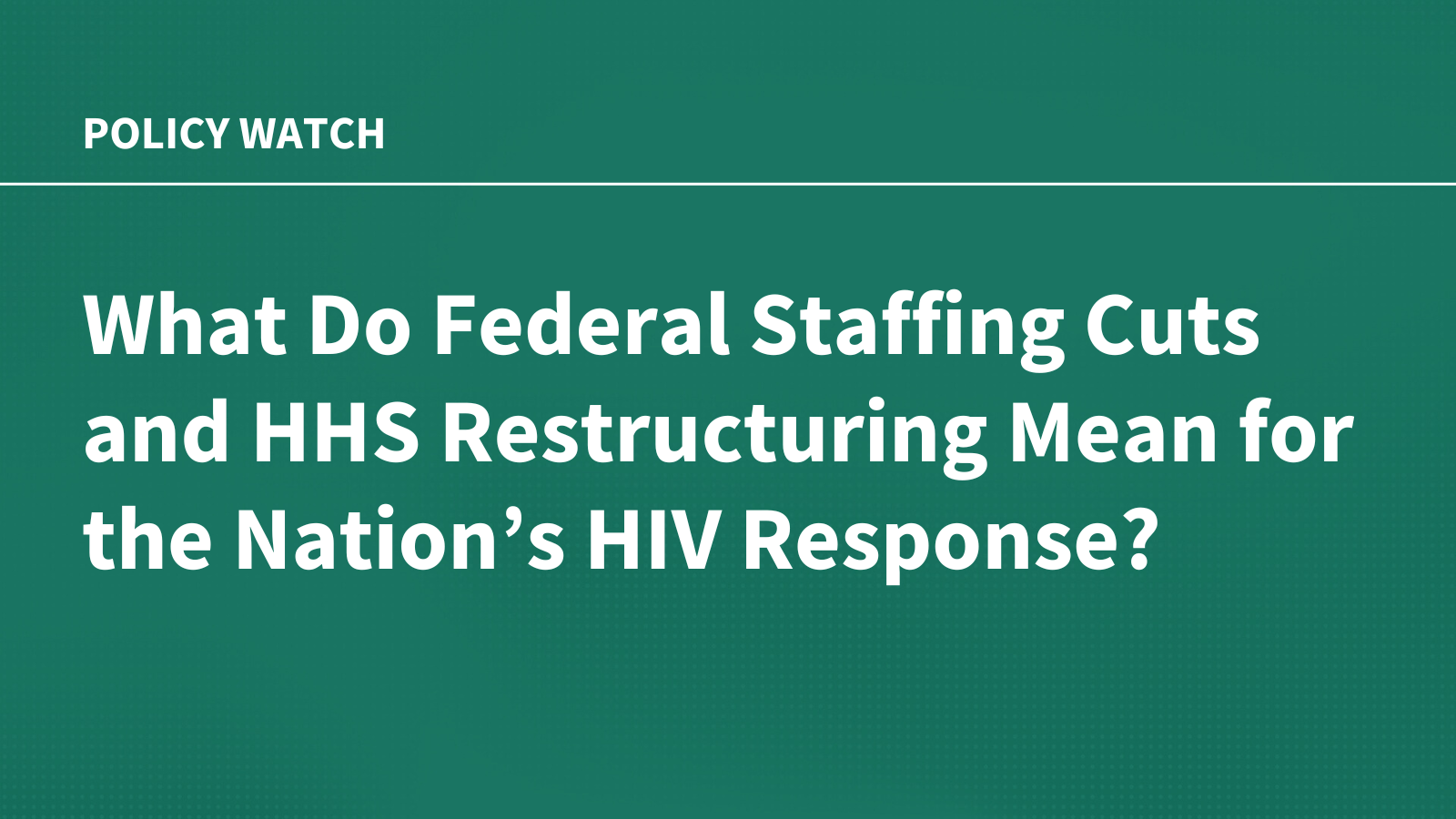 What Do Federal Staffing Cuts and HHS Restructuring Mean for the Nation ...
