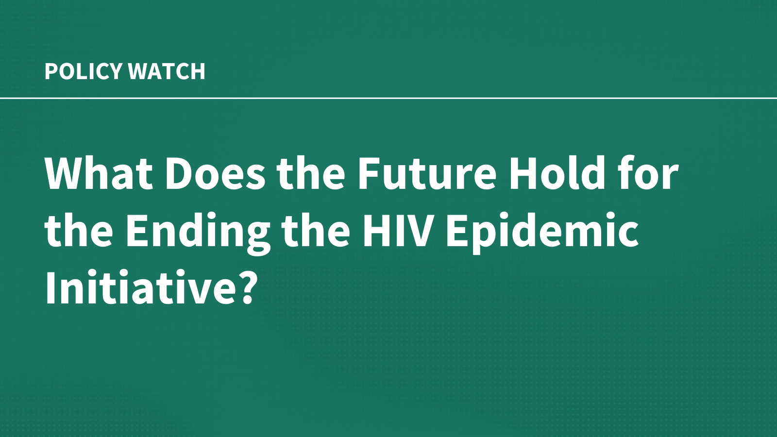 What Does the Future Hold for Ending the HIV Epidemic Initiative (EHE ...