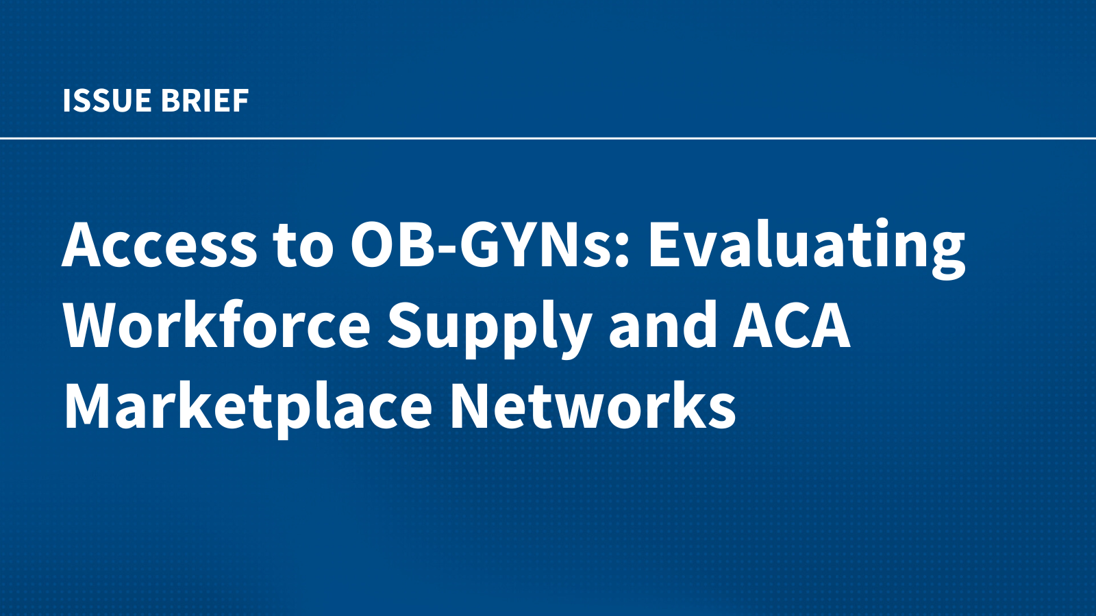 Access to OB-GYNs: Evaluating Workforce Supply and ACA Marketplace ...